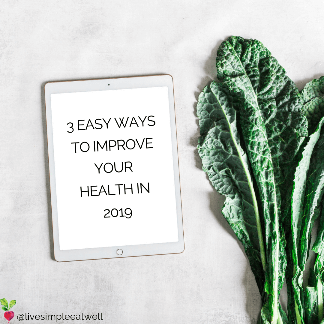3 Easy Ways to Improve Your Health In 2019 | Live Simple Eat Well